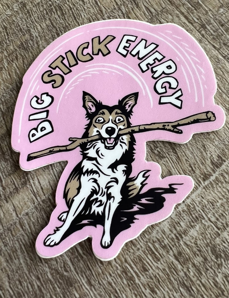 Sticker - Big Stick Energy – Wild at Heart Pet Company
